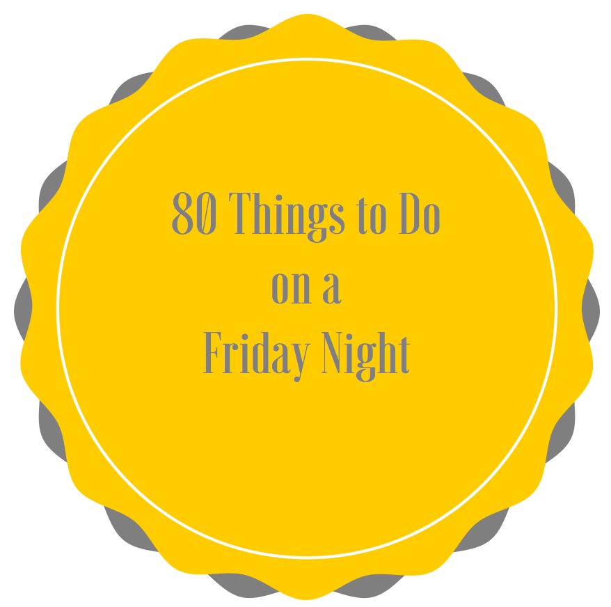80 Things to Do on a Friday Night - Stylish Life for Moms
